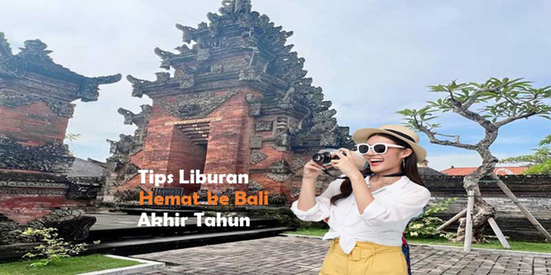 Tips Liburan Hemat ke Bali Akhir Tahun Bagi Pemula - Paket Tour Bali dan Aktivitas Wisata Bali
